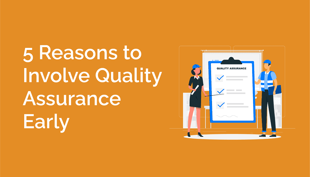 Five Reasons To Involve Quality Assurance Early Smartbridge